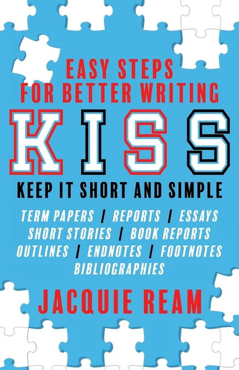 Kiss: Keep It Short and Simple: Easy Steps for Better Writing: Keep ...