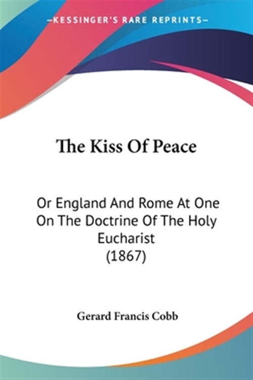 Kiss of Peace : Or England and Rome at One on the Doctrine of the Holy ...