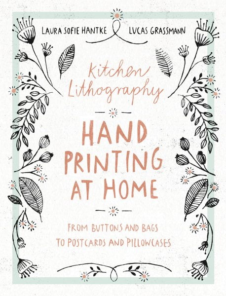 Kitchen Lithography : Hand Printing at Home: From Buttons and Bags to ...