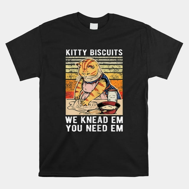 Kitty Biscuits We Knead Em You Need Em Shirt - Walmart.com