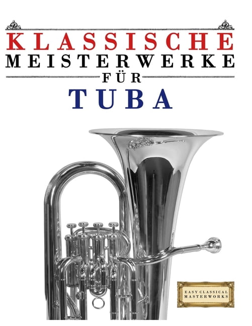 Klassische Meisterwerke fÃ¼r Tuba: Leichte StÃ¼cke von Bach, Beethoven ...