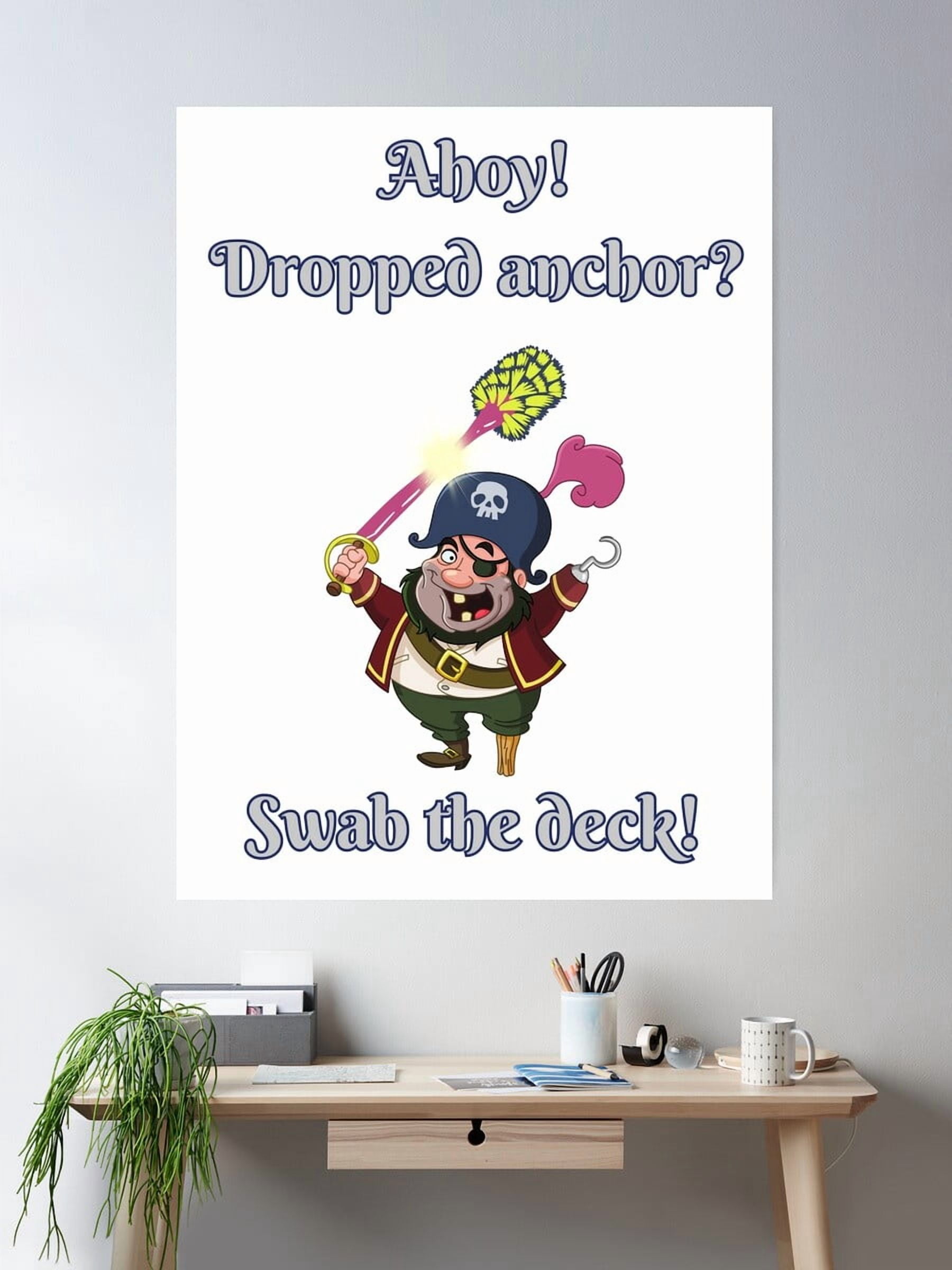 Kna Prints - 1 Pc Poster Ahoy! Dropped Anchor? Swab The Deck Pirate ...