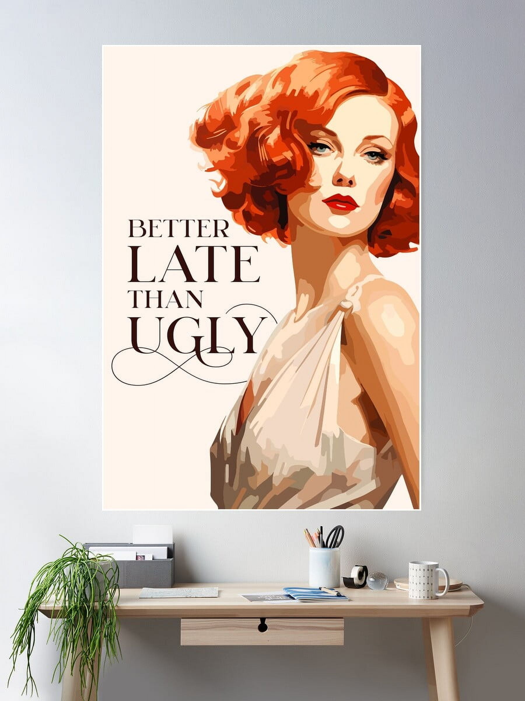 Kna Prints - 1 Pc Poster Better Late Than Ugly, UNFRAMED-8x12 - Walmart.com