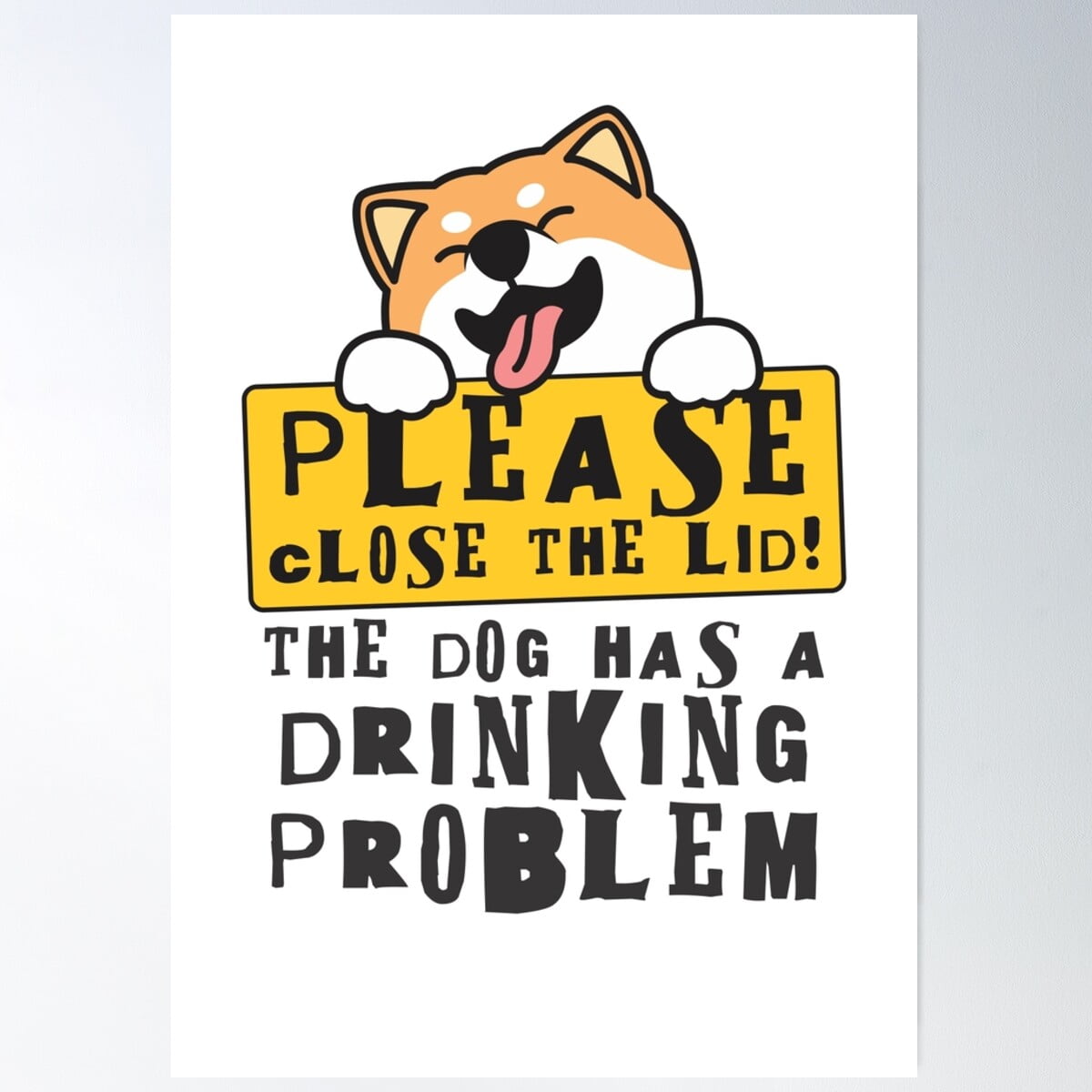 Kna Prints - 1 Pc Poster Close The Lid, The Dog Has A Drinking Problem ...