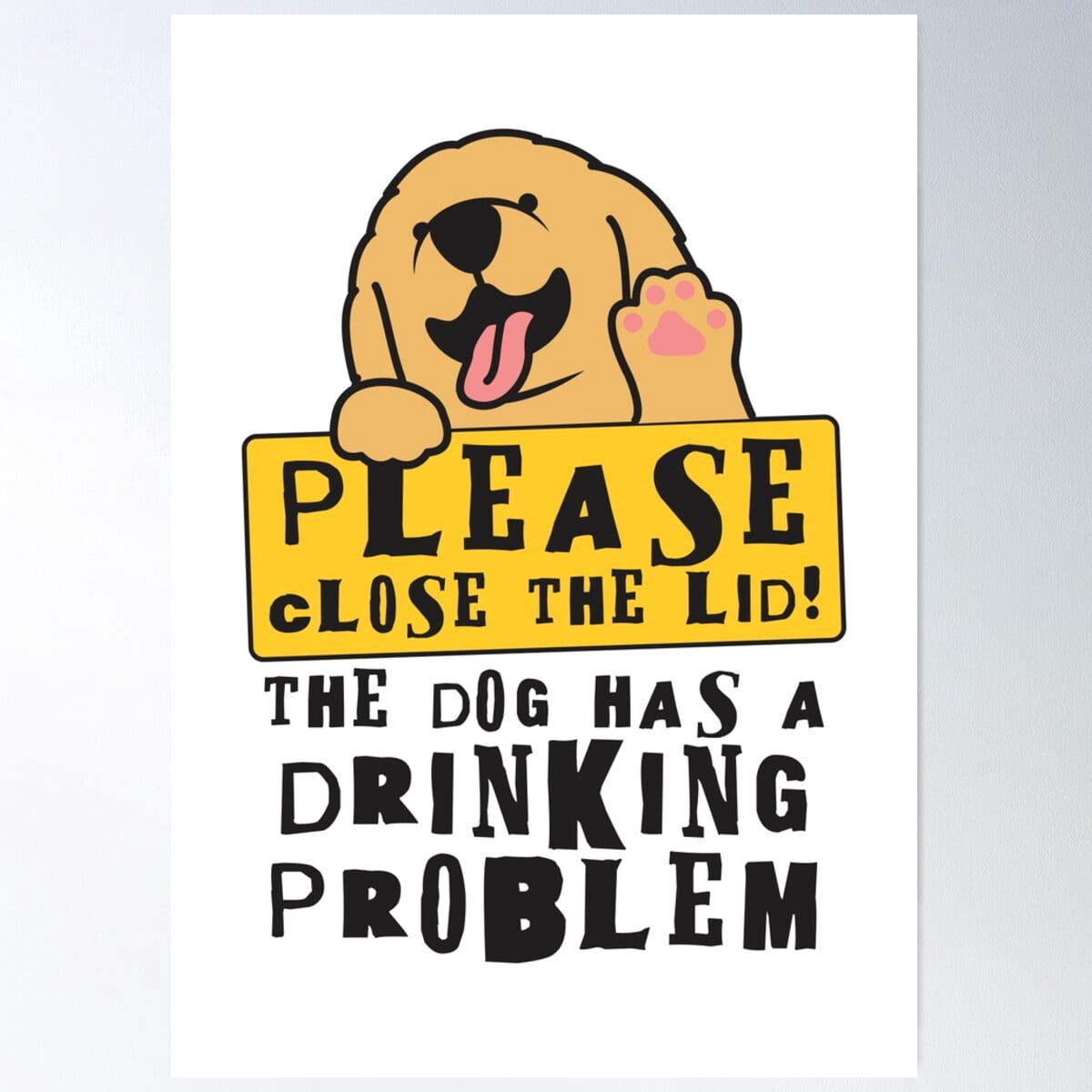 Kna Prints - 1 Pc Poster Close The Lid, The Dog Has A Drinking Problem ...