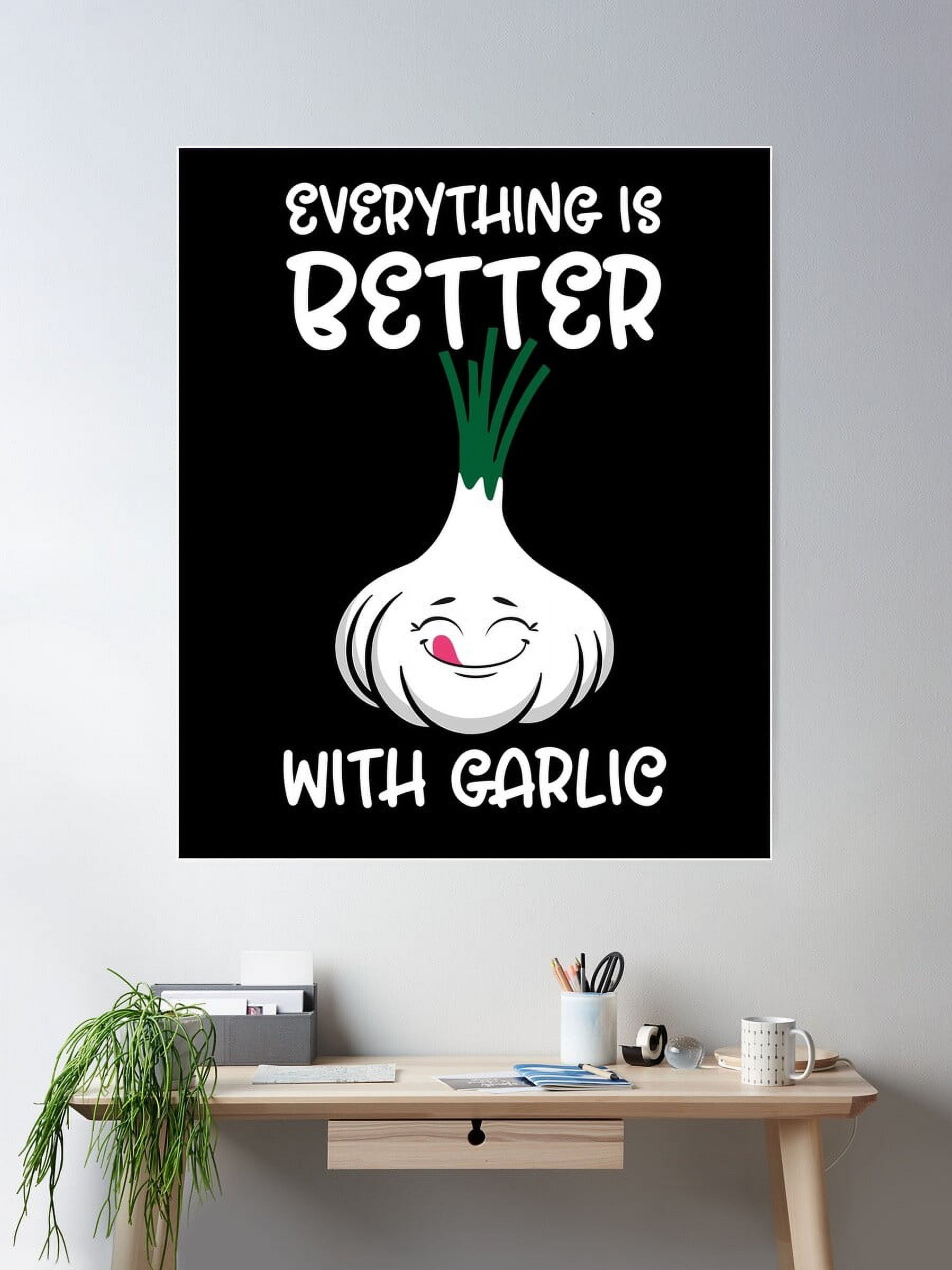 Kna Prints - 1 Pc Poster Everything Is Better With Garlic National ...