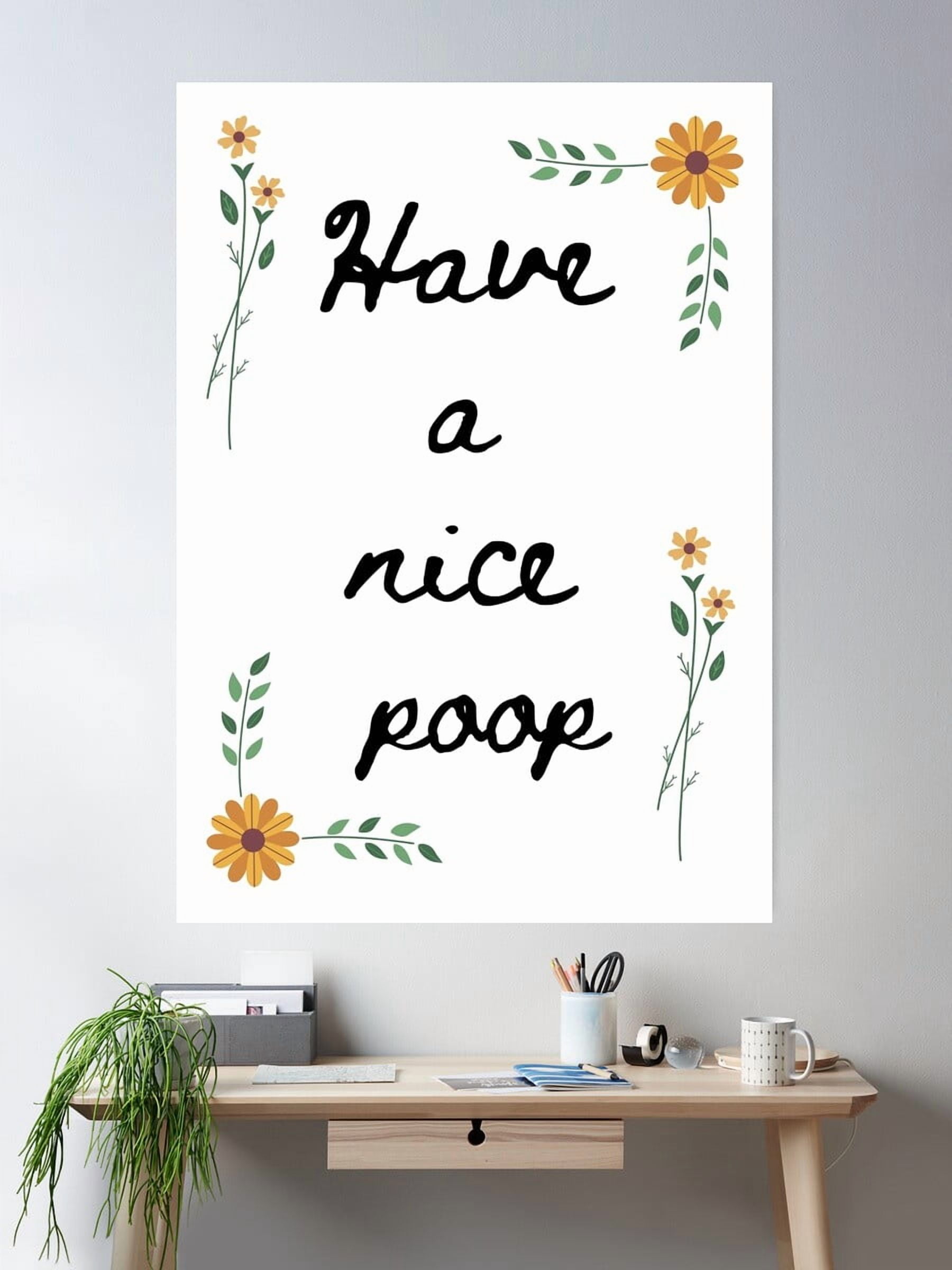 Kna Prints - 1 Pc Poster Have A Nice Poop The Perfect Way To Show You ...