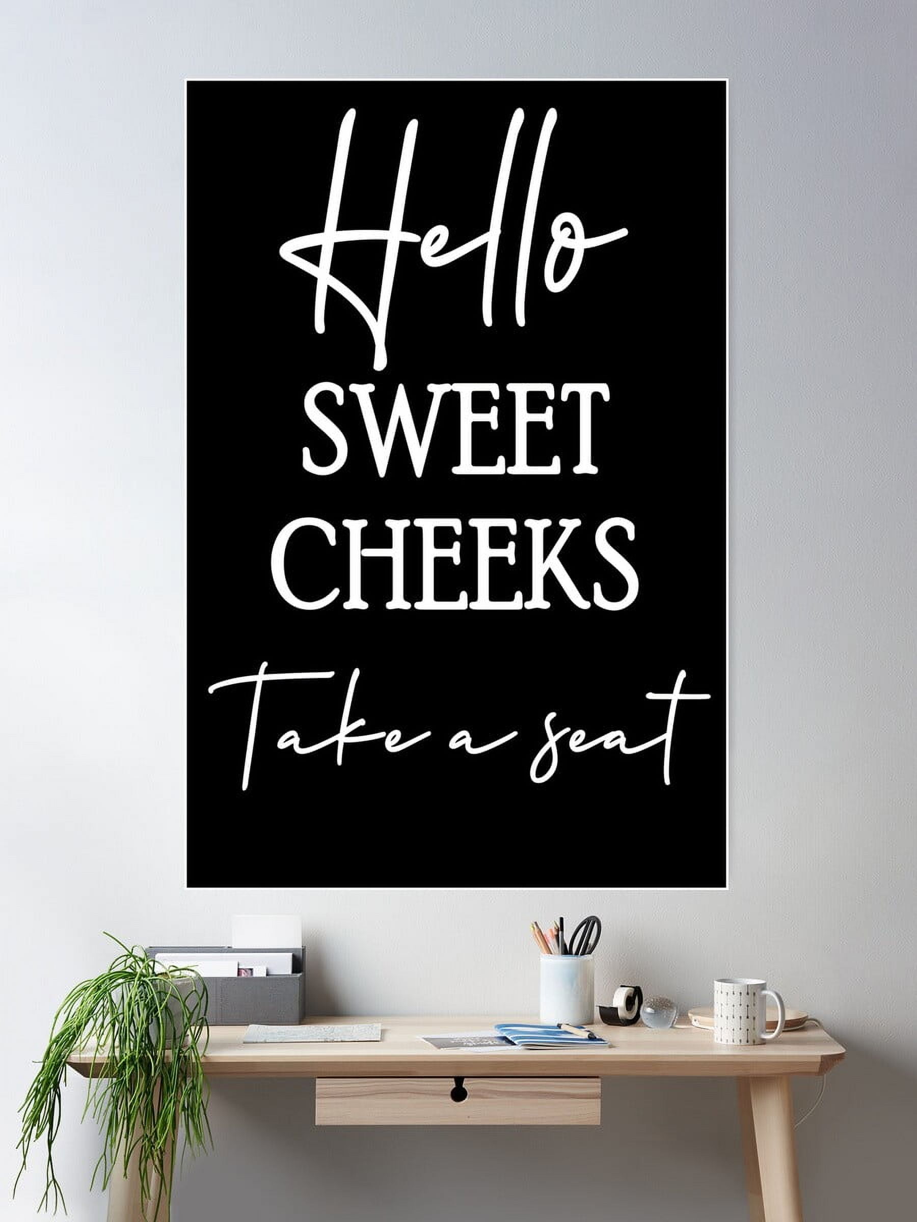 Kna Prints - 1 Pc Poster Hello Sweet Cheeks Take A Seat, UNFRAMED-8x12 ...