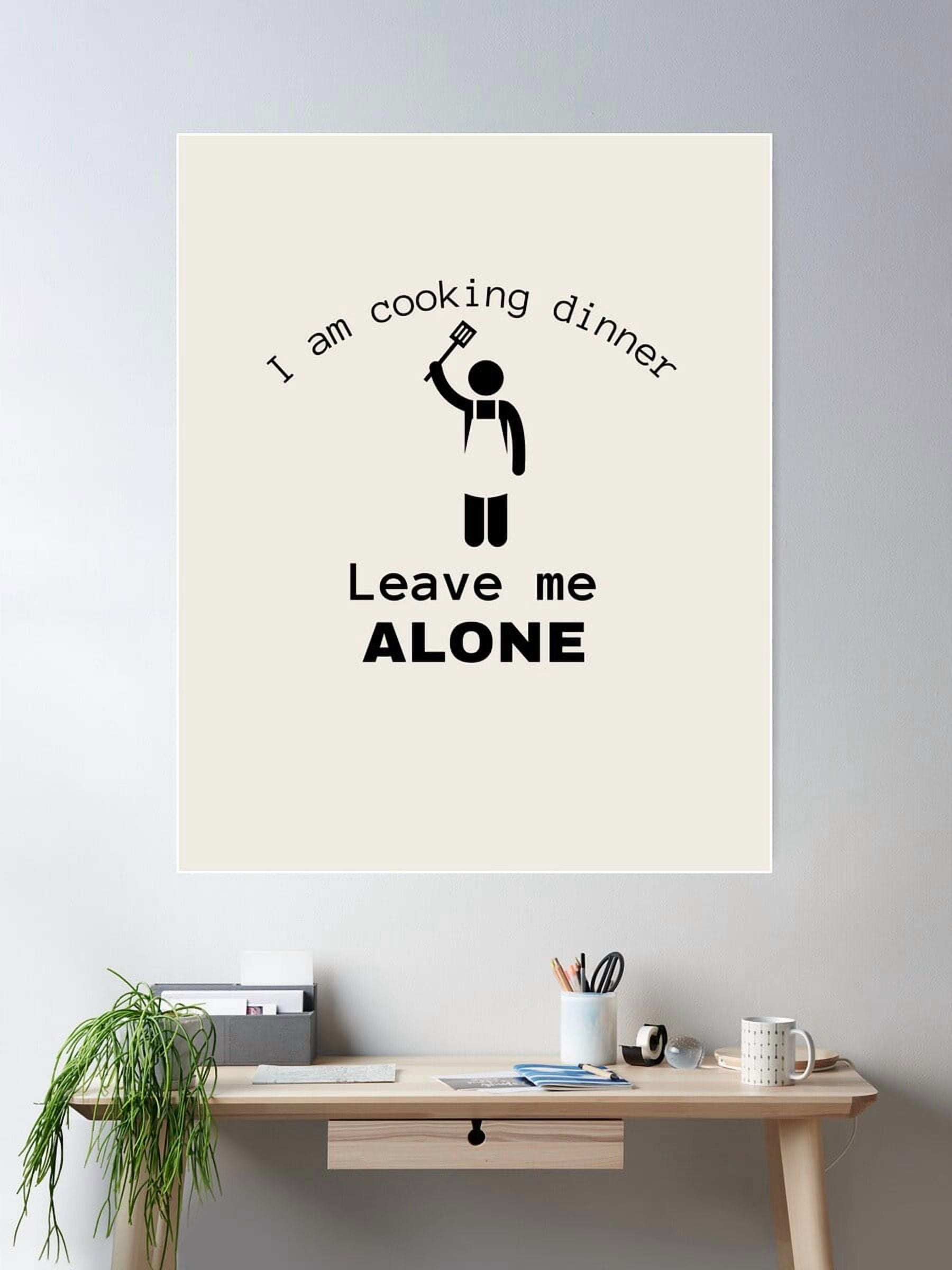 Kna Prints - 1 Pc Poster I Am Cooking Dinner, Leave Me Alone!, UNFRAMED ...
