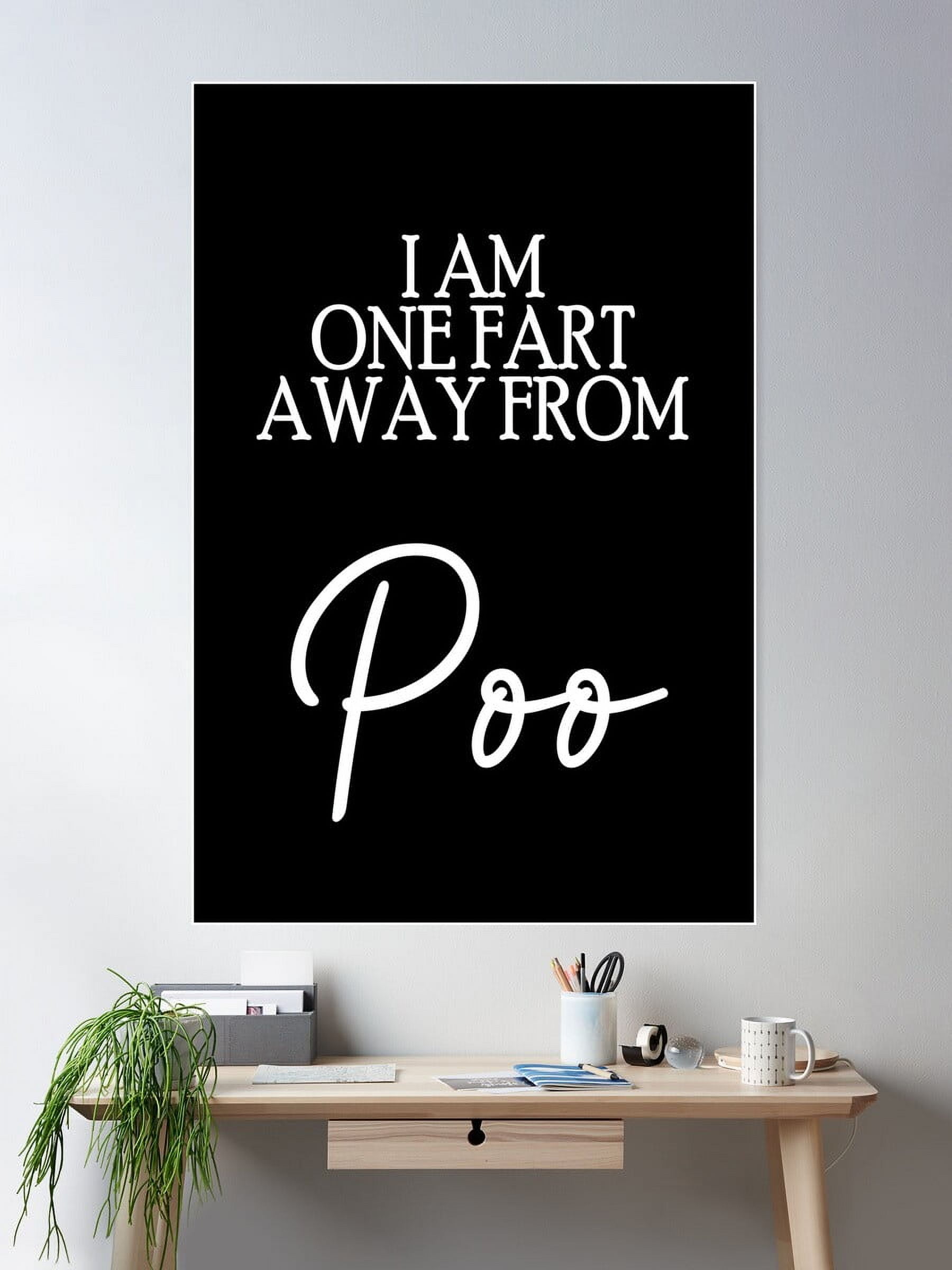 Kna Prints - 1 Pc Poster I Am One Fart Away From Poo, UNFRAMED-12x18 ...