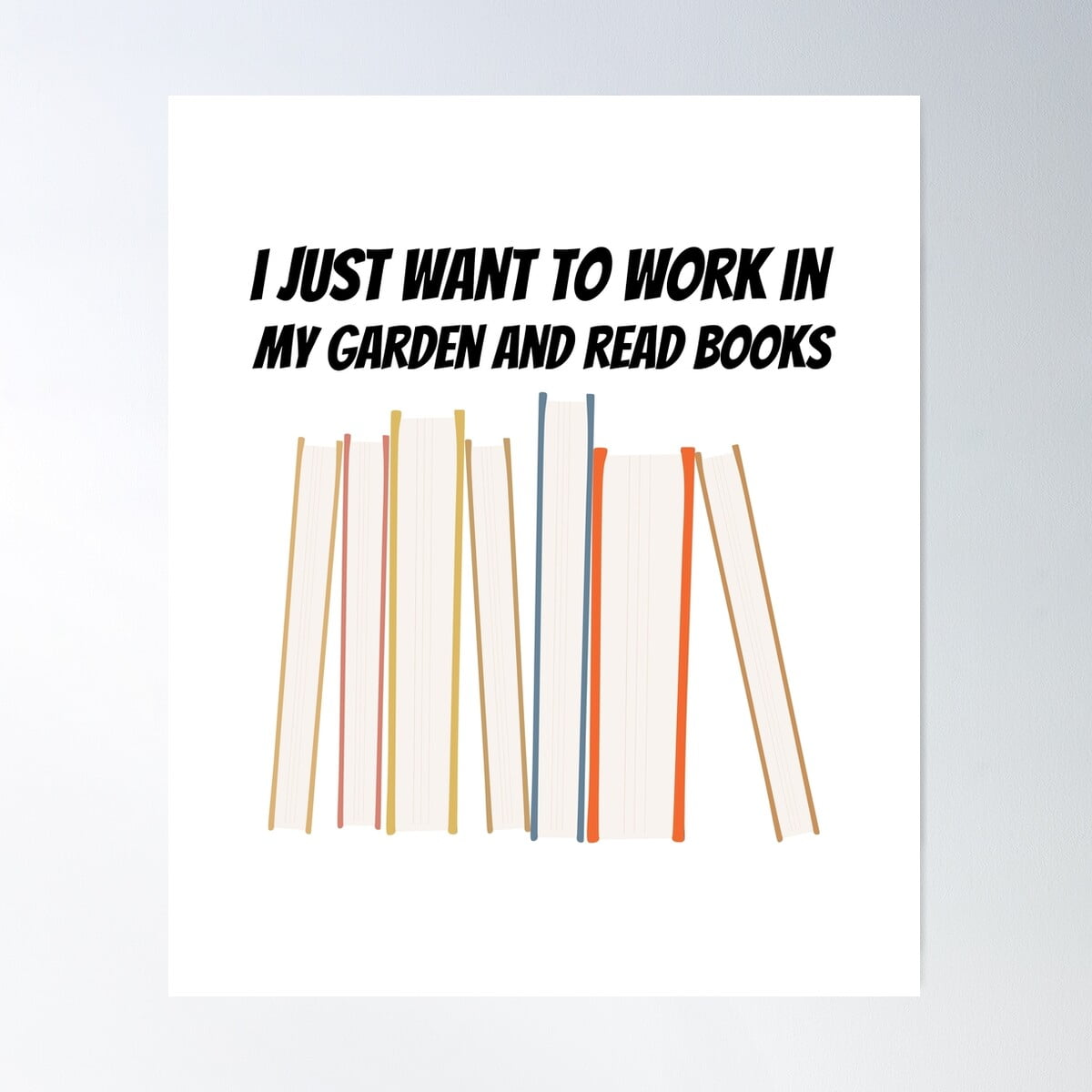 Kna Prints - 1 Pc Poster I Just Want To Work In My Garden And Read ...