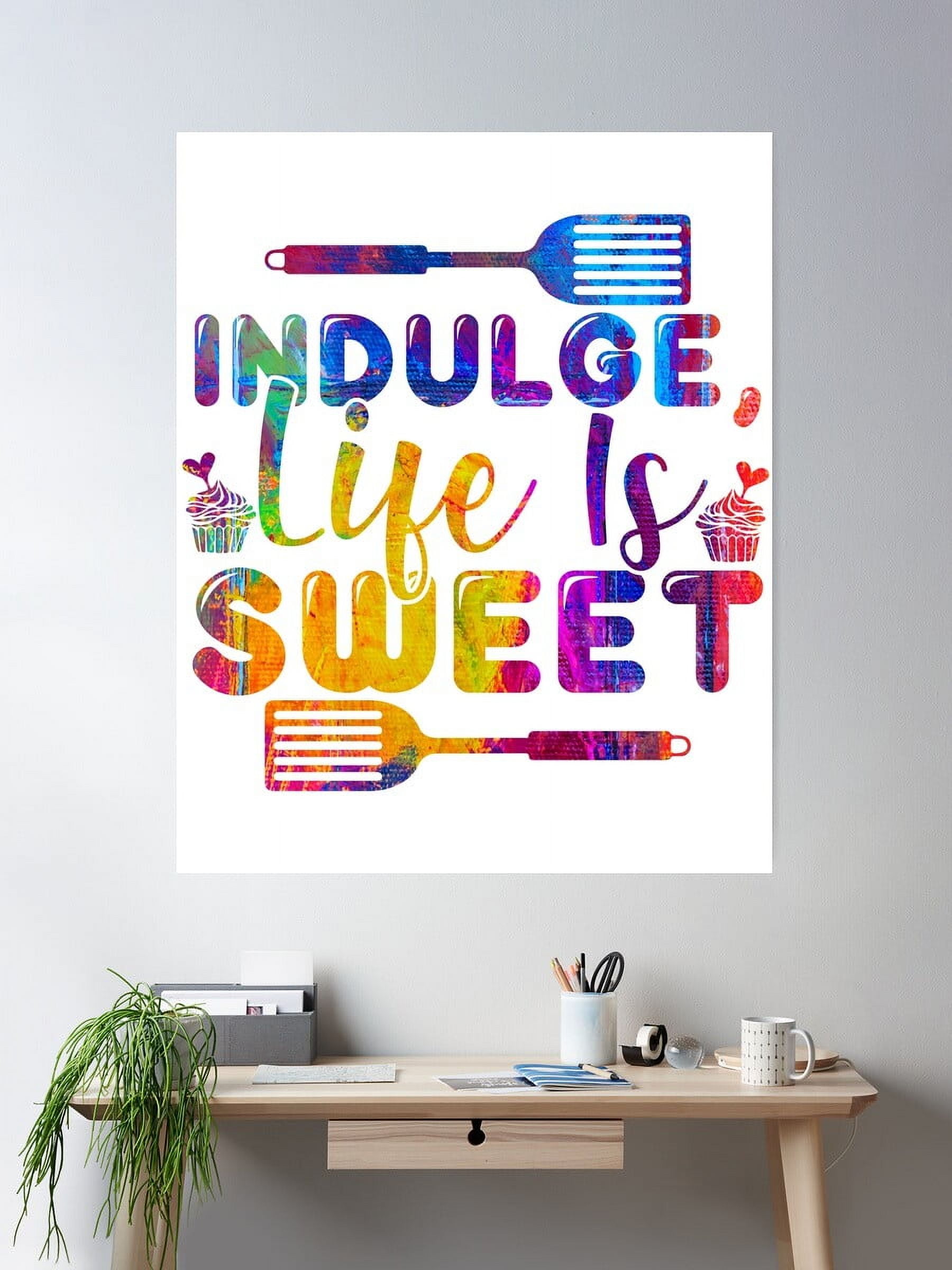 Kna Prints - 1 Pc Poster Indulge Life Is Sweet By Nsd, UNFRAMED-24x36 ...