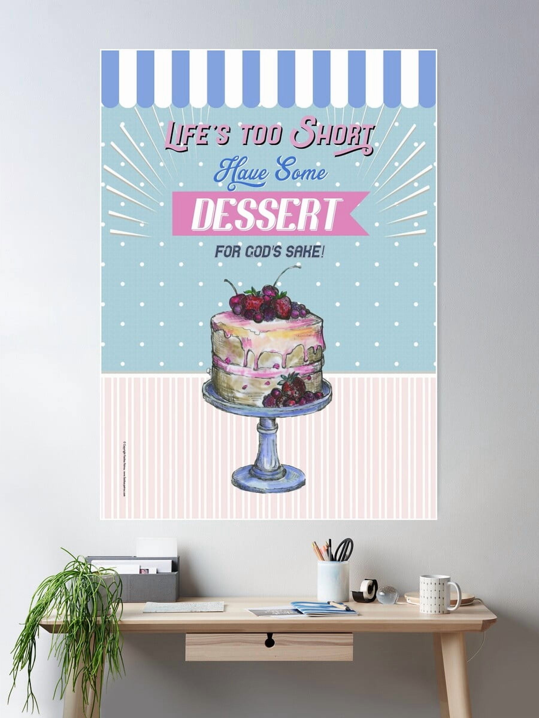 Kna Prints - 1 Pc Poster Life'S Too Short. Have Some Dessert, UNFRAMED ...