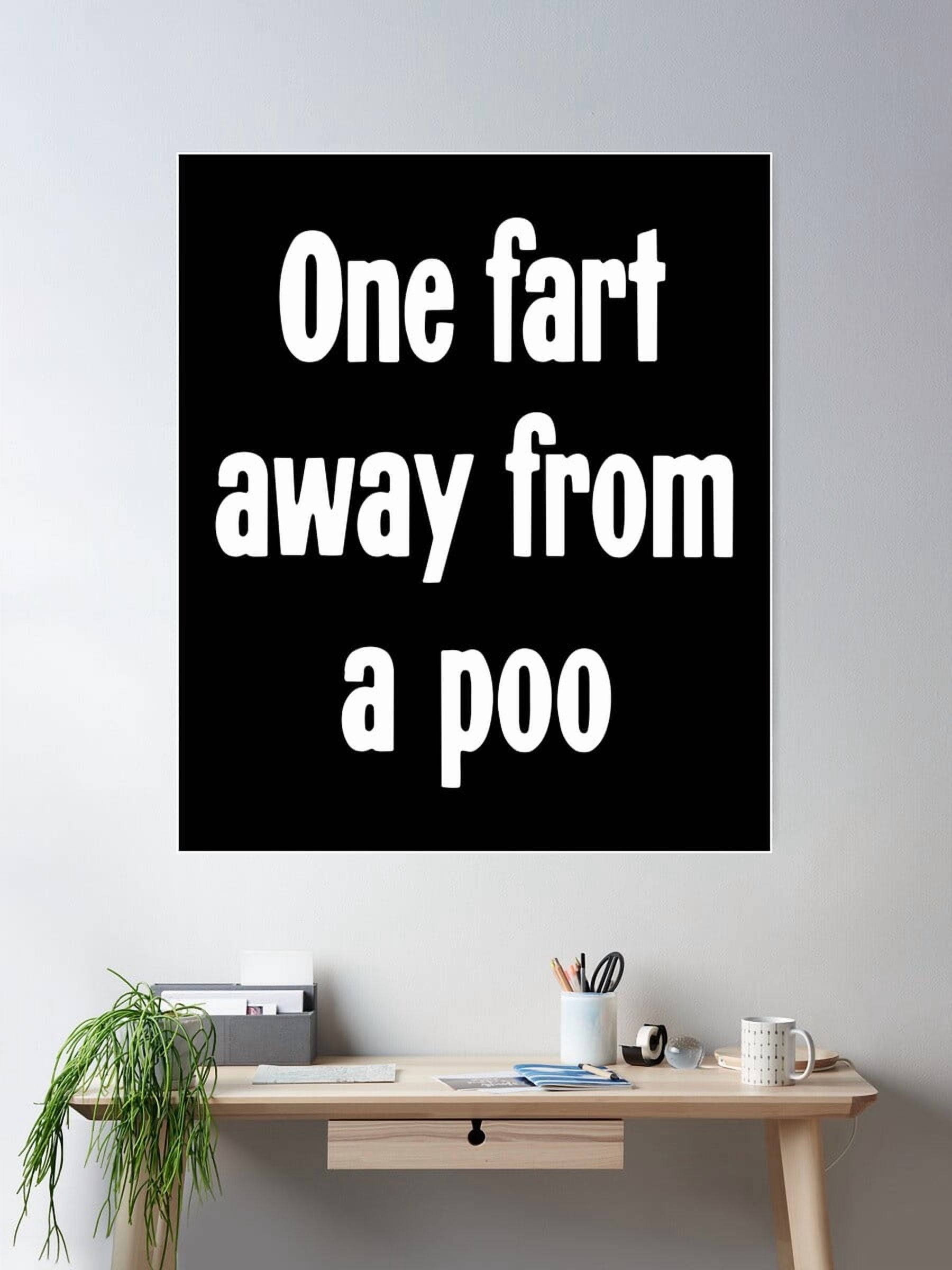 Kna Prints - 1 Pc Poster One Fart Away From A Poo, UNFRAMED-16x24 ...