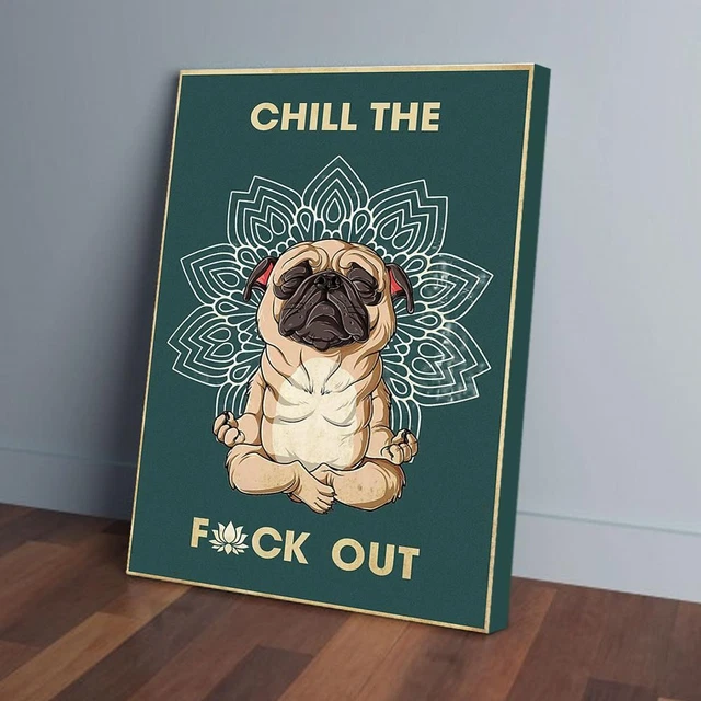 Kna Prints - 1 Pc Poster Pug Yoga Chill The Fuc Out, UNFRAMED-8x12 ...