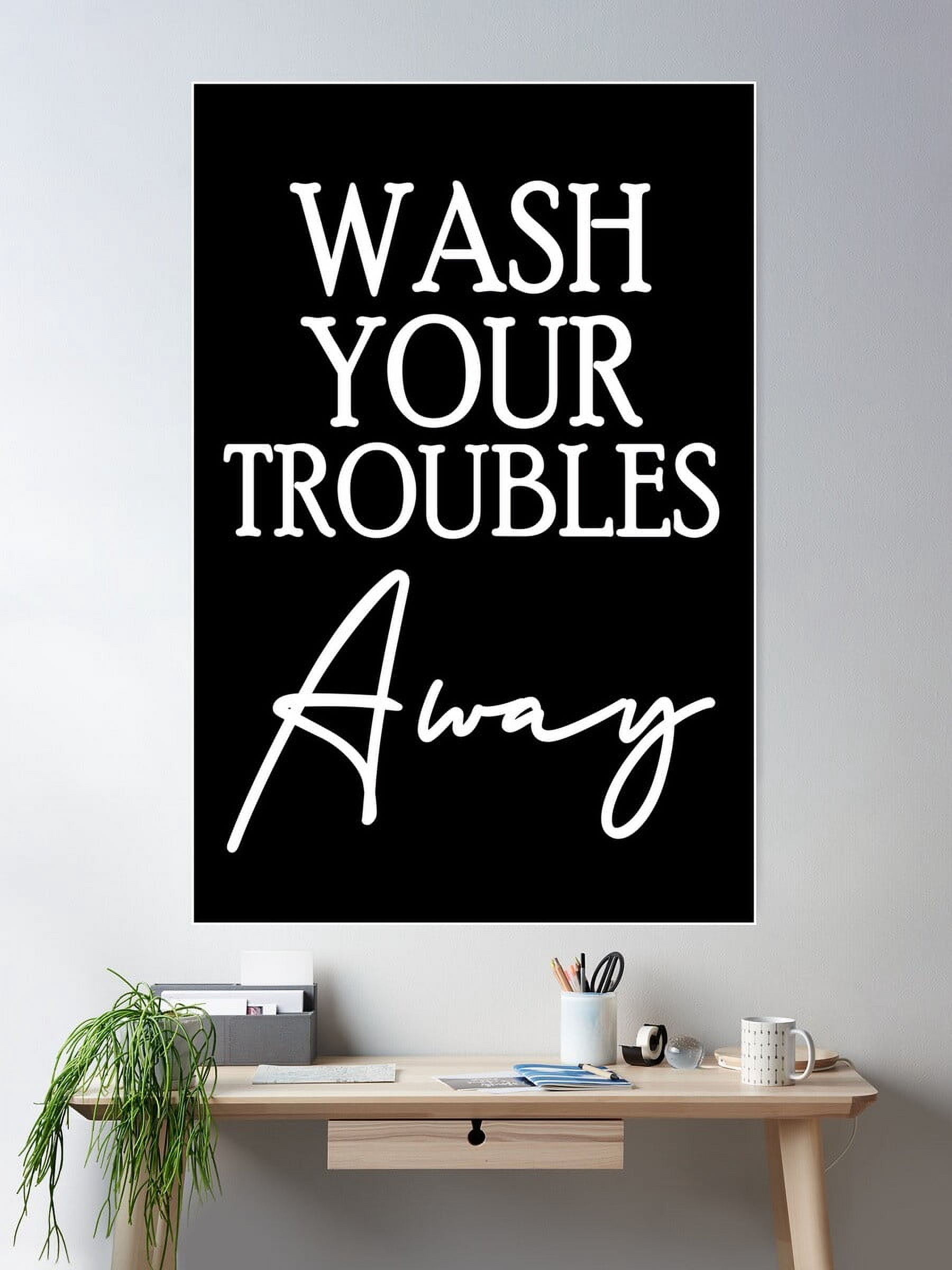 Kna Prints - 1 Pc Poster Wash Your Troubles Away, UNFRAMED-8x12 ...