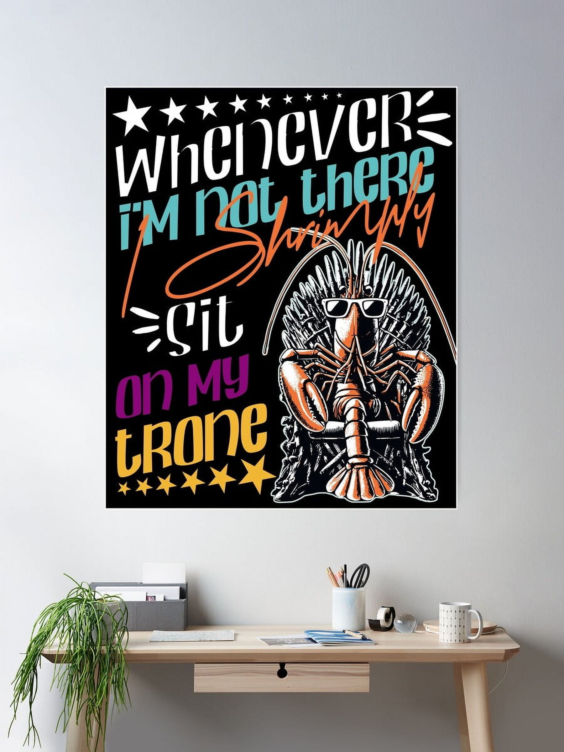 Kna Prints - 1 Pc Poster Whenever I'M Not There I Shrimply Sit On My ...