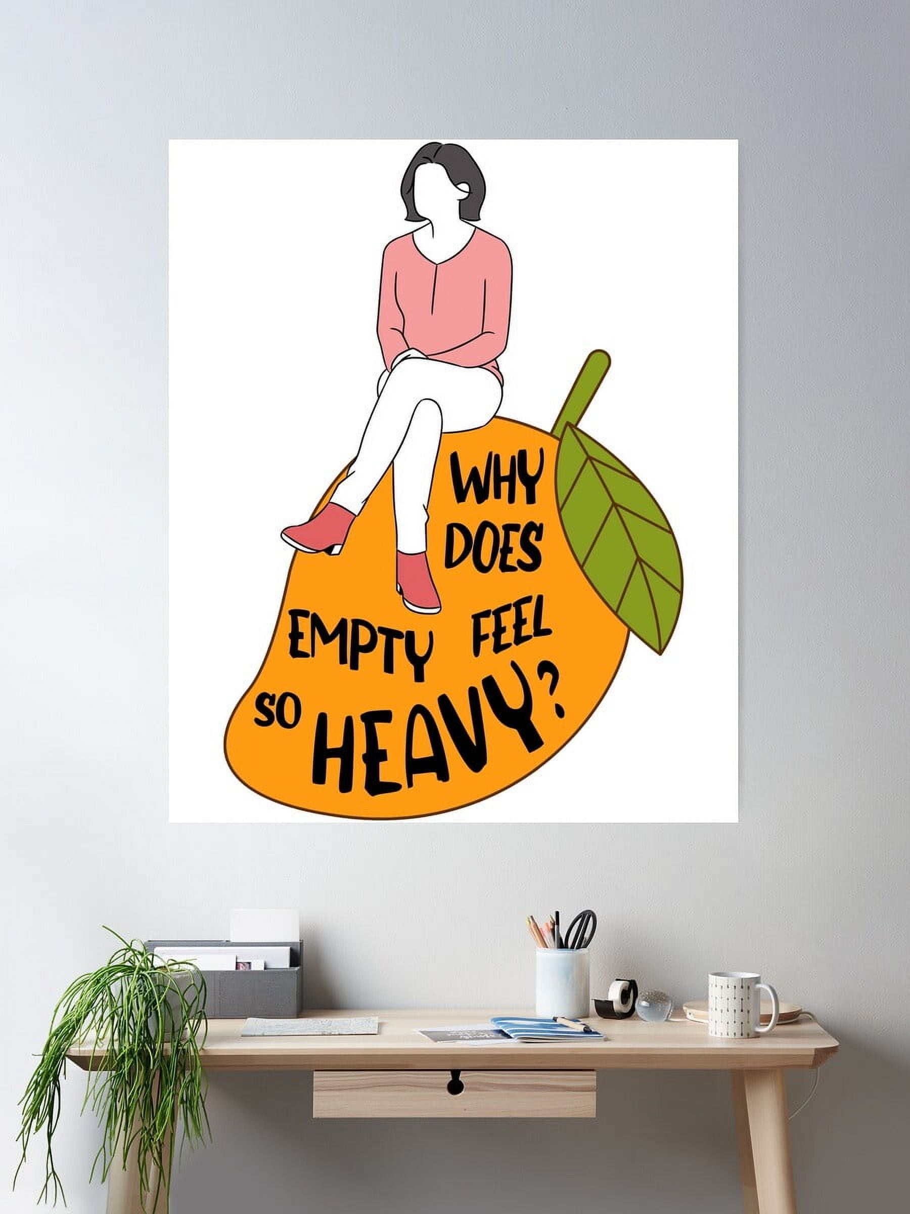 Kna Prints - 1 Pc Poster Why Does Empty Feel So Heavy, UNFRAMED-24x36 - Walmart.com