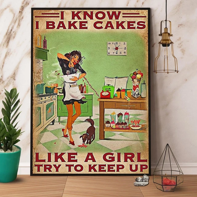 Kna Prints - Baking I Know I Bake Cakes Like A Girl Try To Keep Up ...