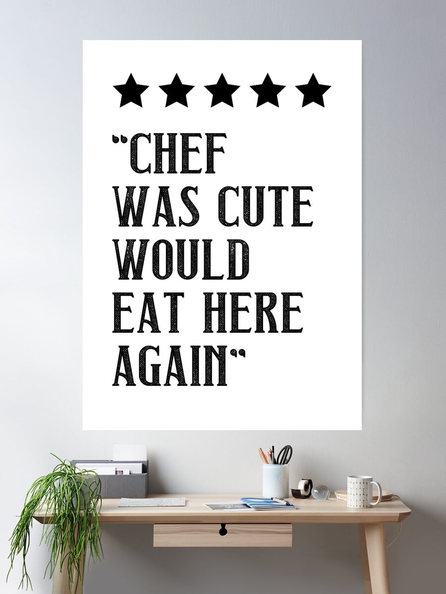 Kna Prints - Chef Was Cute Would Eat Here Again Poster, UNFRAMED-16x24 ...