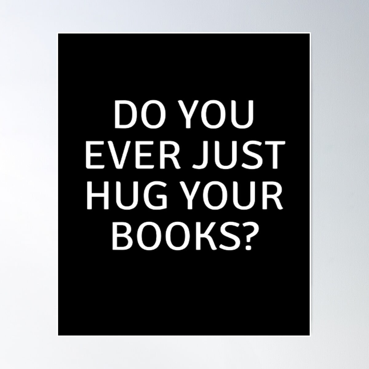 Kna Prints - Do Ever Hug Your Books - Book Lover Bibliophile Poster ...