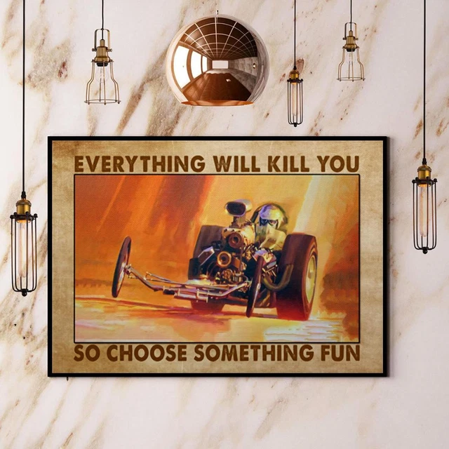 Kna Prints - Drag Racing Everything Will Kill You So Choose Something ...