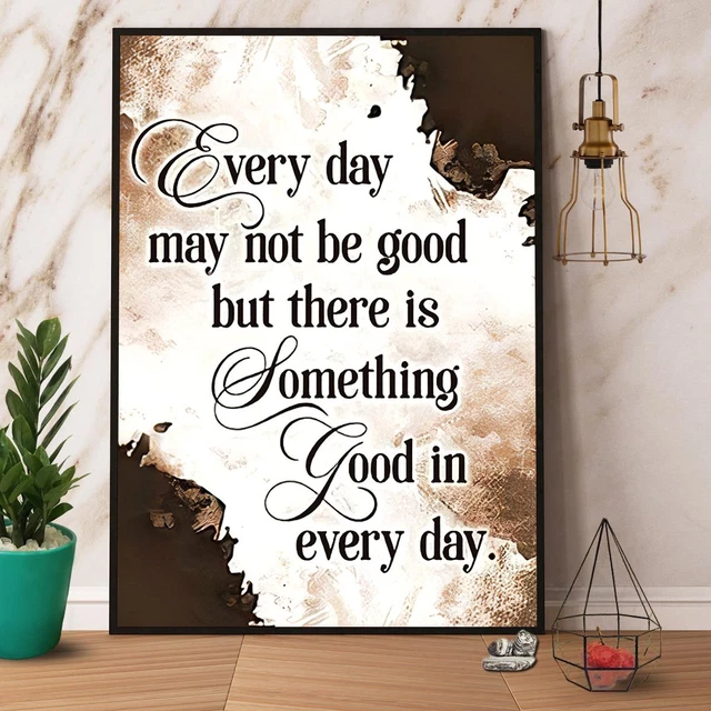 Kna Prints - Every Day May Not Be Good But There Is Something Good In ...