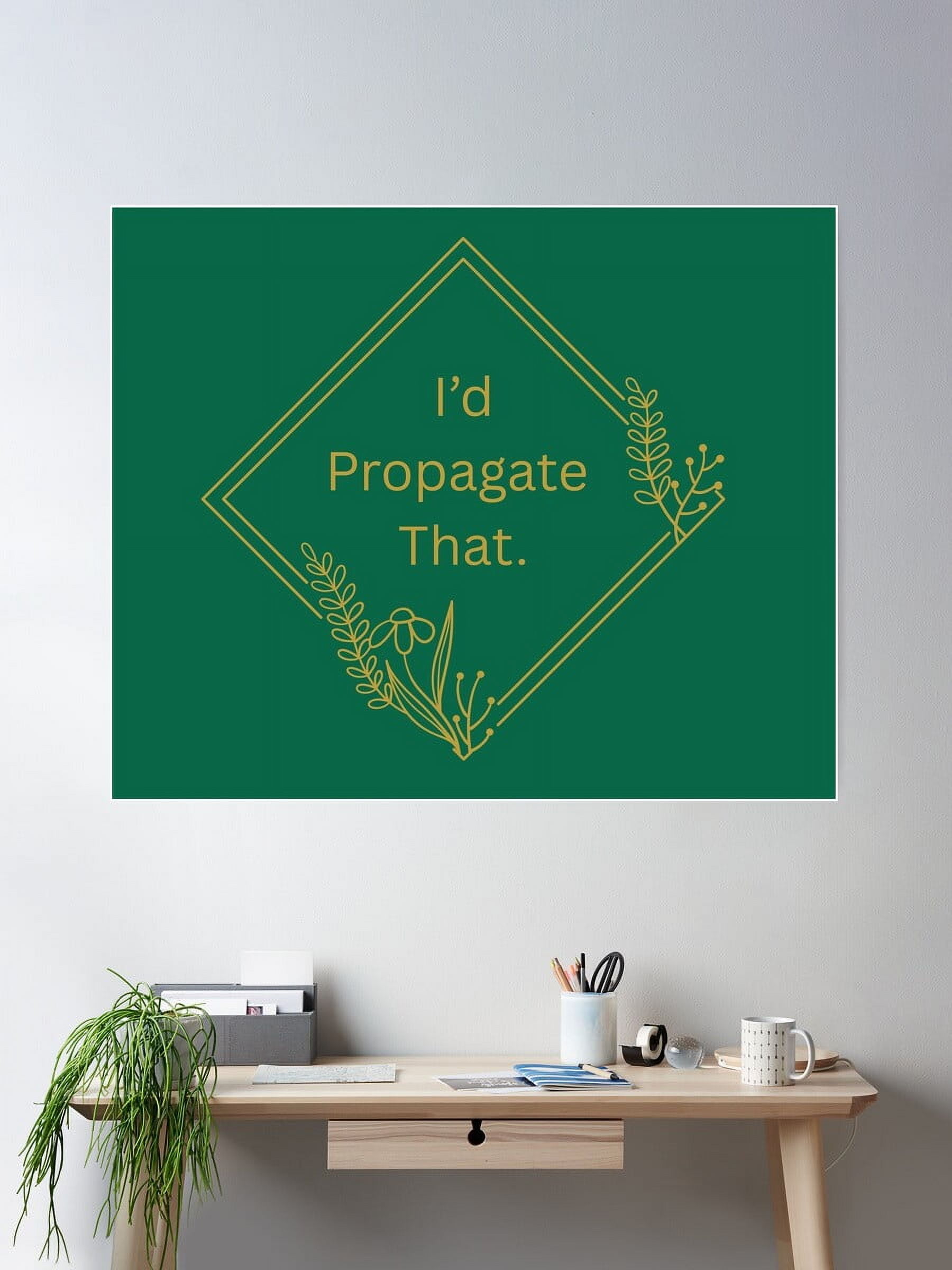 Kna Prints - I'D Propagate That. Poster, UNFRAMED-24x36 - Walmart.com
