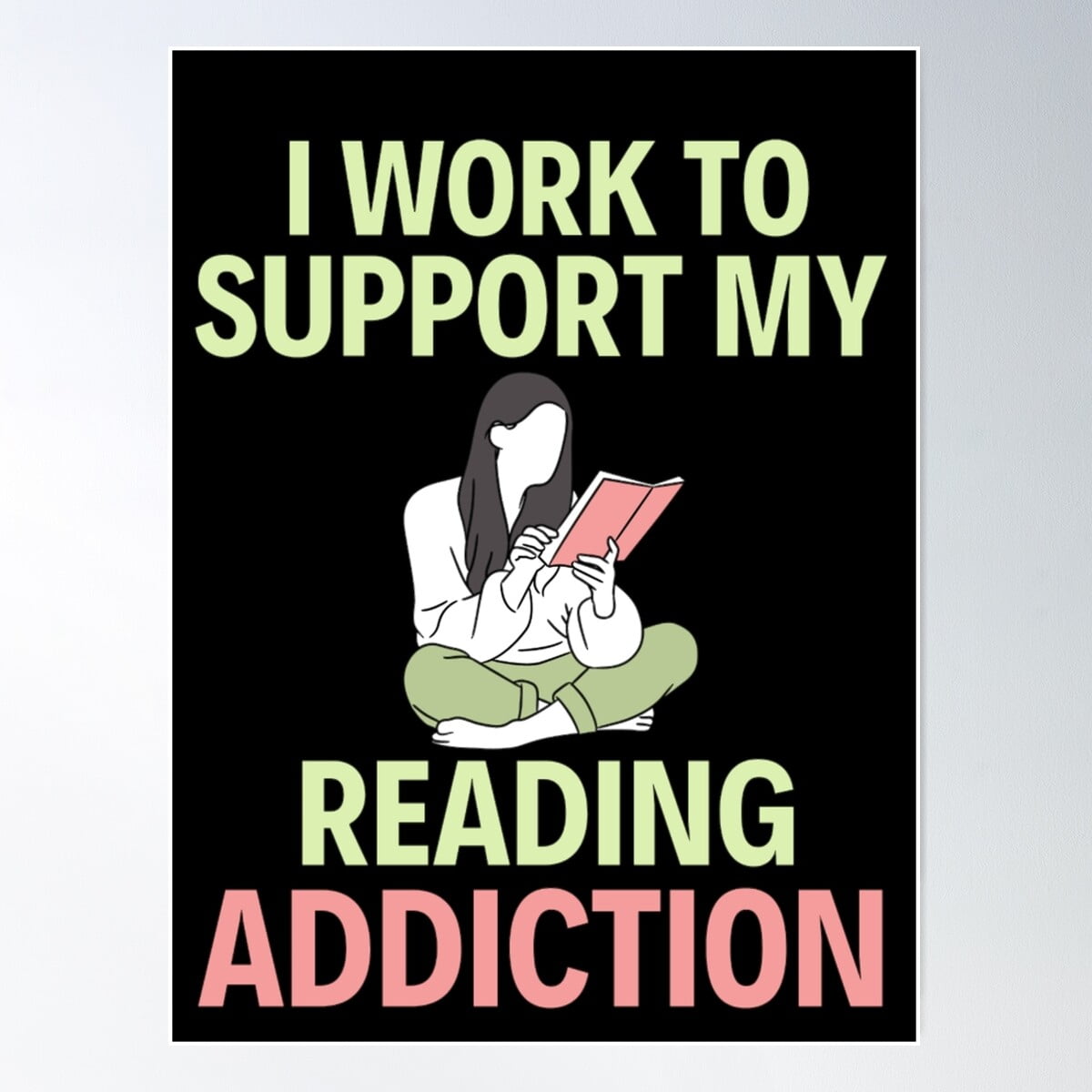 Kna Prints - I Work To Support My Reading Addiction - Funny Reading ...