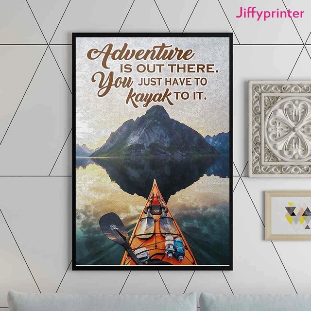 Kna Prints - Kayaking Adventure Is Out There You Just Have To Kayak To ...