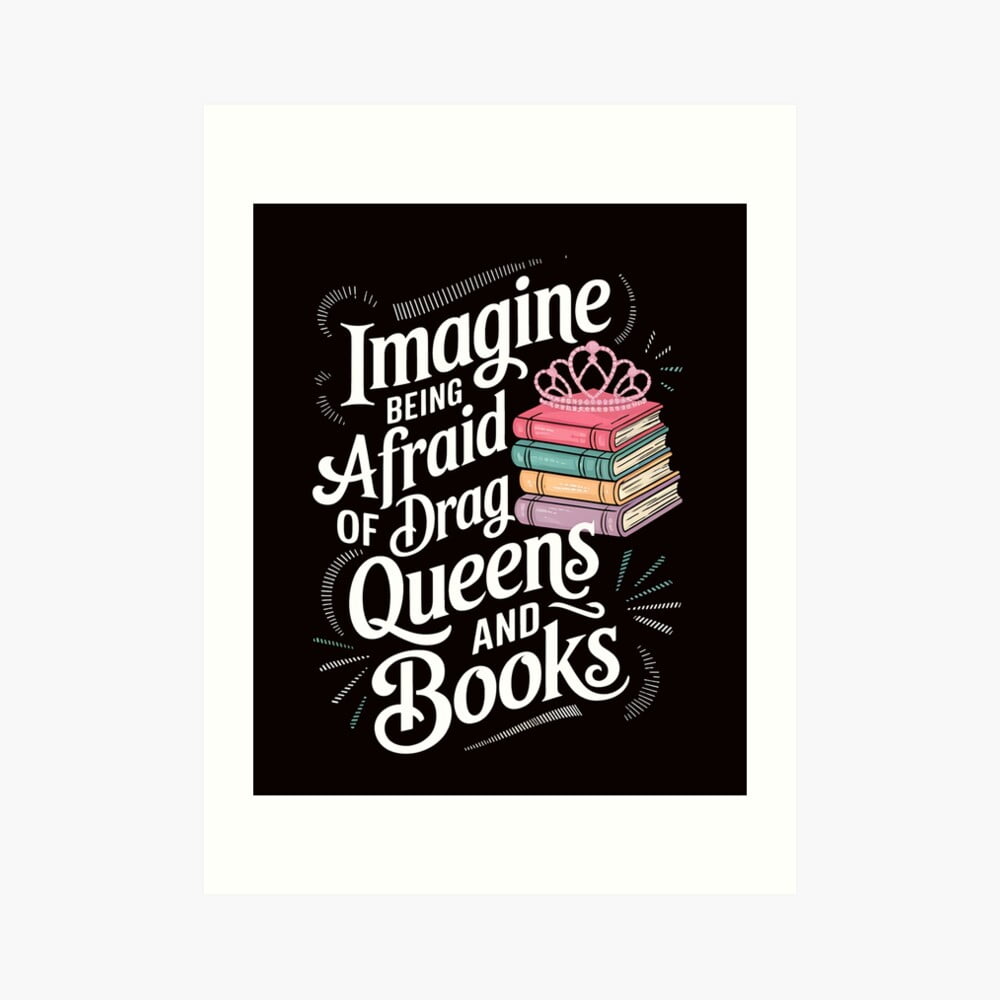 Kna Prints - Kir 3214 - Imagine Being Afraid Of Drag Queens And Books Funny Equality Poster ...