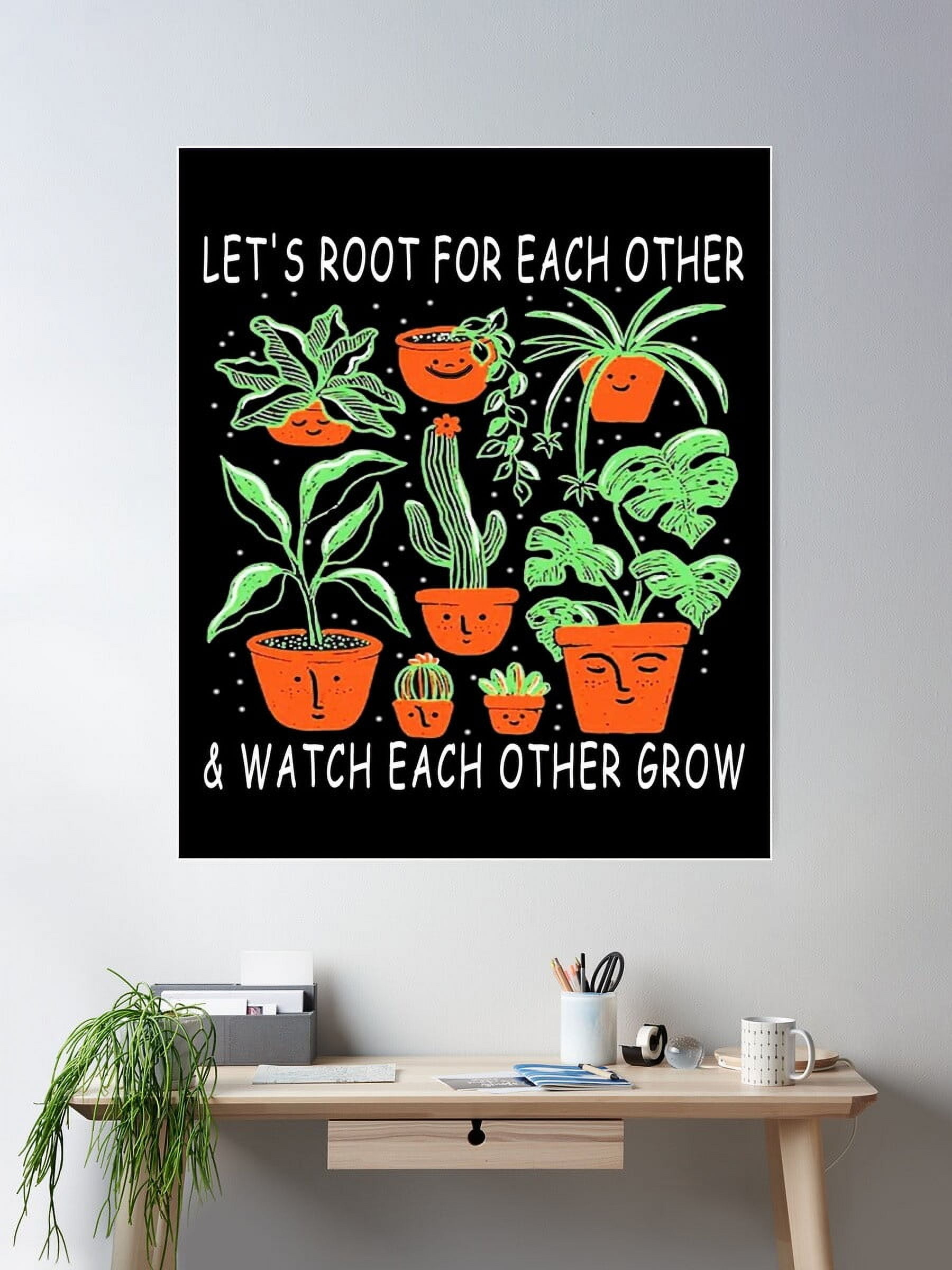 Kna Prints - Let'S Root For Each Other And Watch Each Other Grow Poster ...