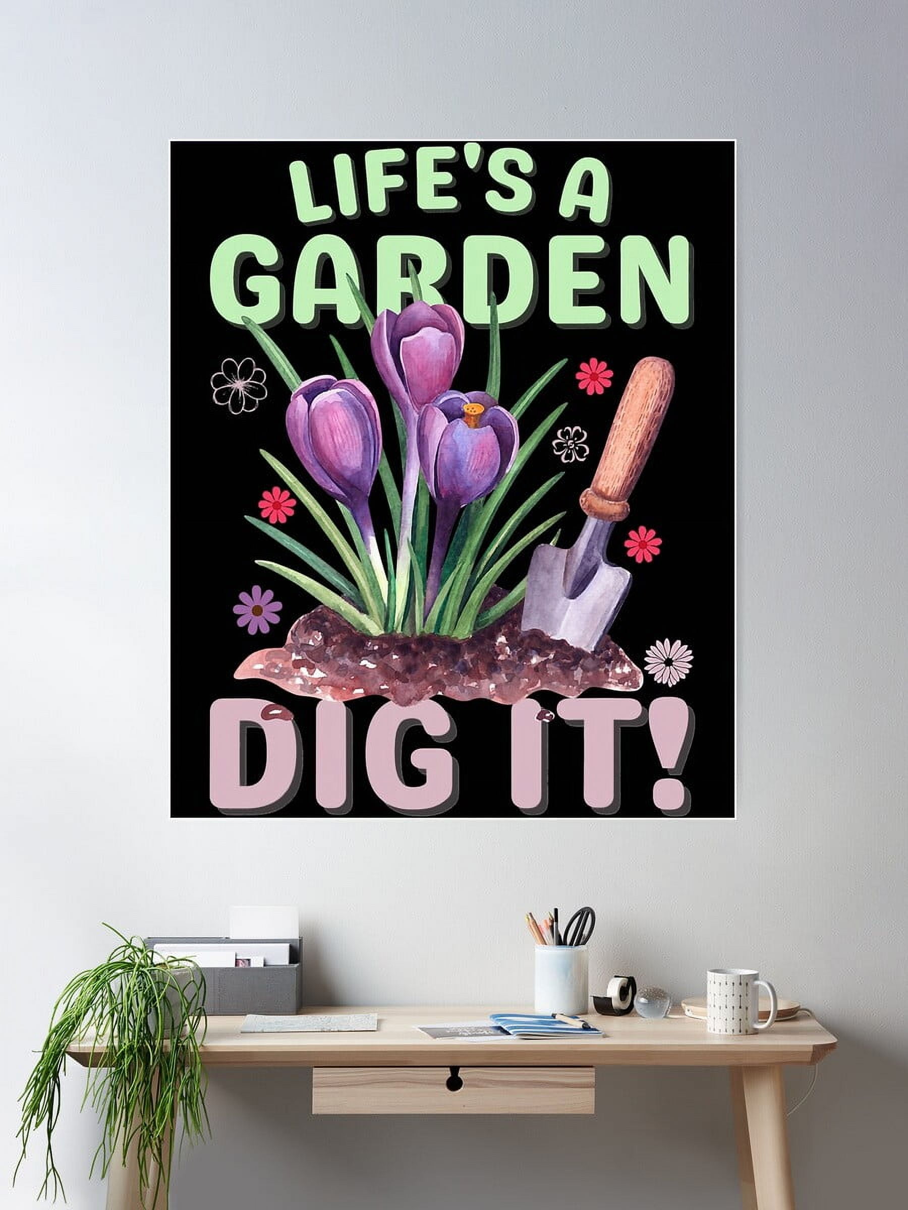 Kna Prints - Life'S A Garden Dig It Funny Gardening Poster Wall Art ...