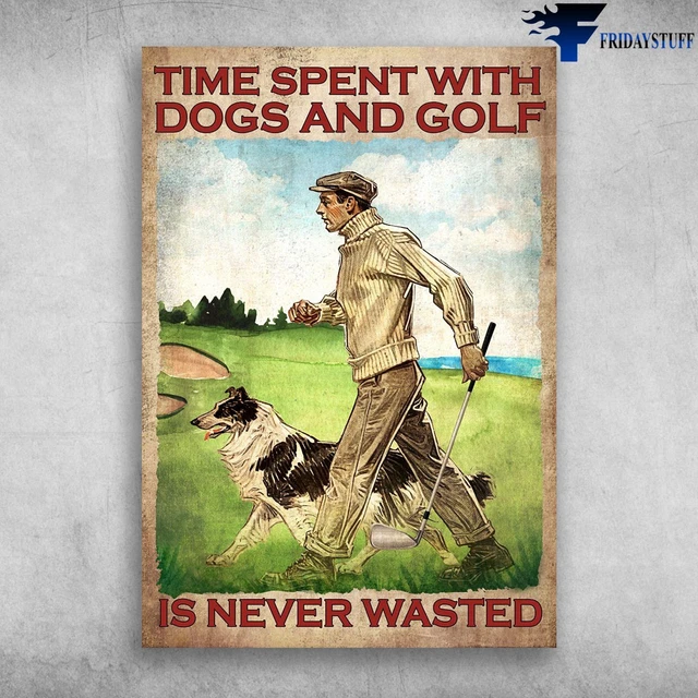 Kna Prints - Man Golf And Dog Time Spent With Dogs And Gold, Is Never ...