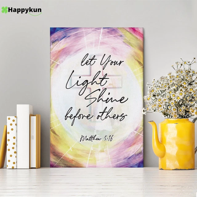 Kna Prints - Matthew 516 Let Your Light Shine Before Others L Art ...