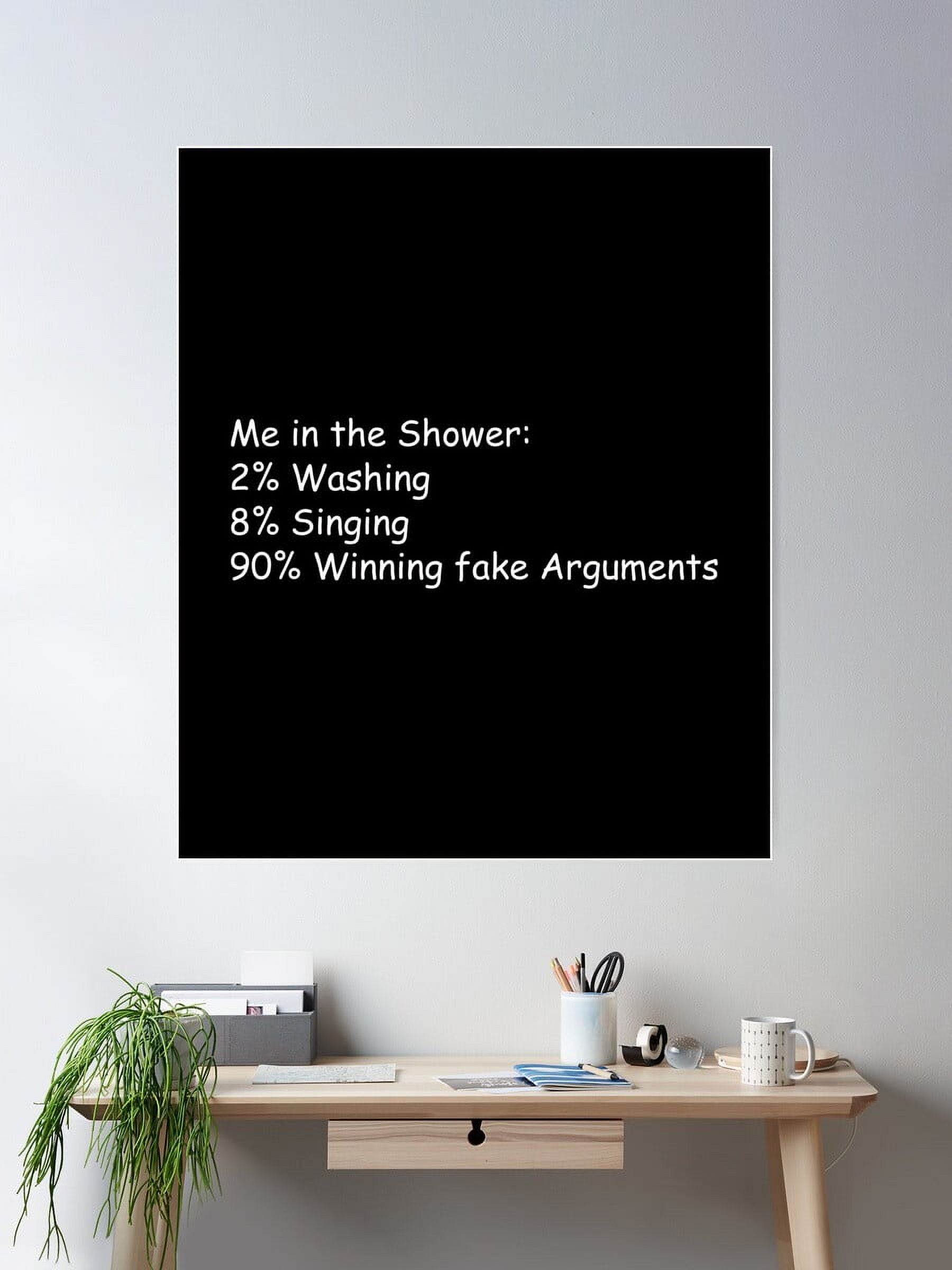 Kna Prints - Me In The Shower: 2% Washing, 8% Singing, 90% Winning Fake ...