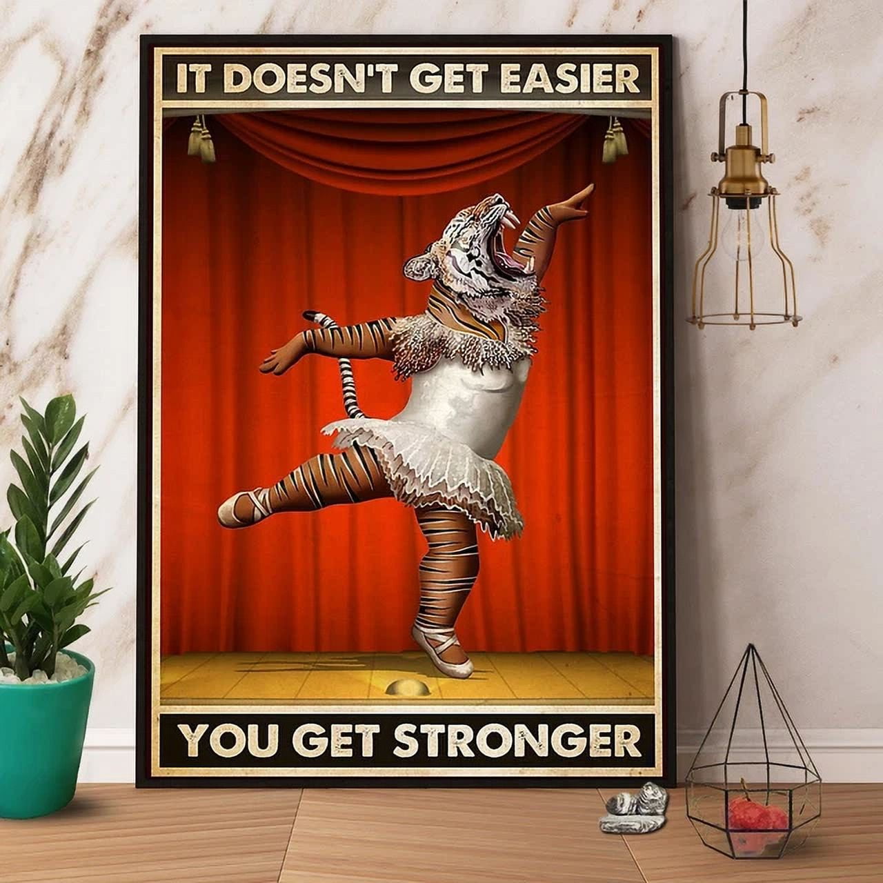 Kna Prints - Poster Ballet Tiger It Doesn'T Get Easier You Get Stronger ...