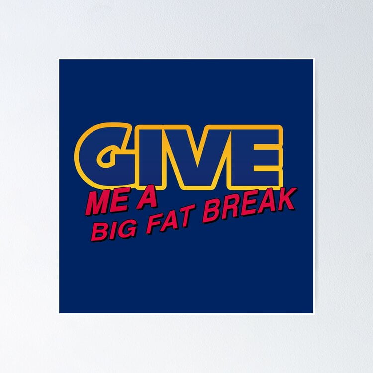 Kna Prints - Poster Give Me A Big Fat Break, UNFRAMED-16x24 - Walmart.com