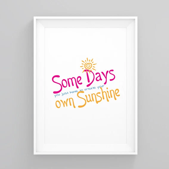 Kna Prints - Poster Some Days You Have To Create Your Own Sunshine ...