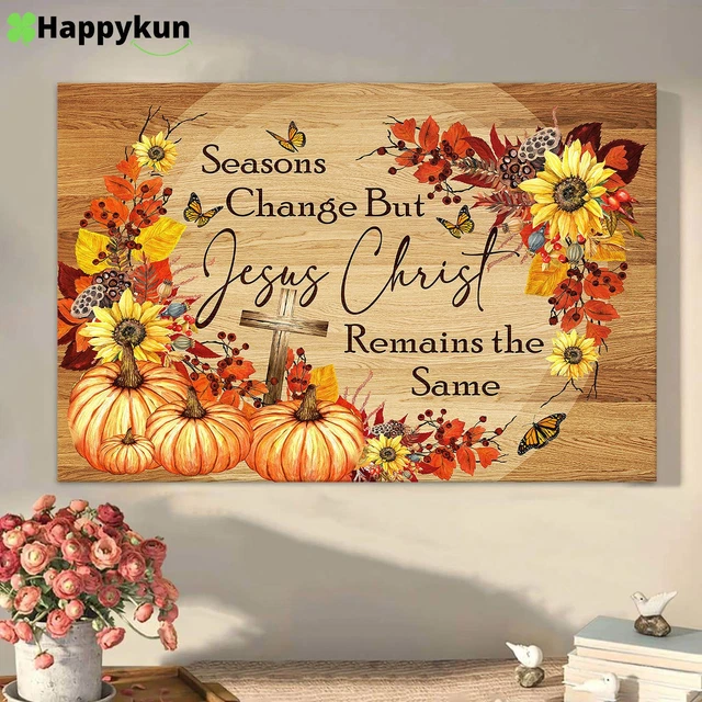 Kna Prints - Seasons Change But Jesus Christ Remain The Same Autumn ...