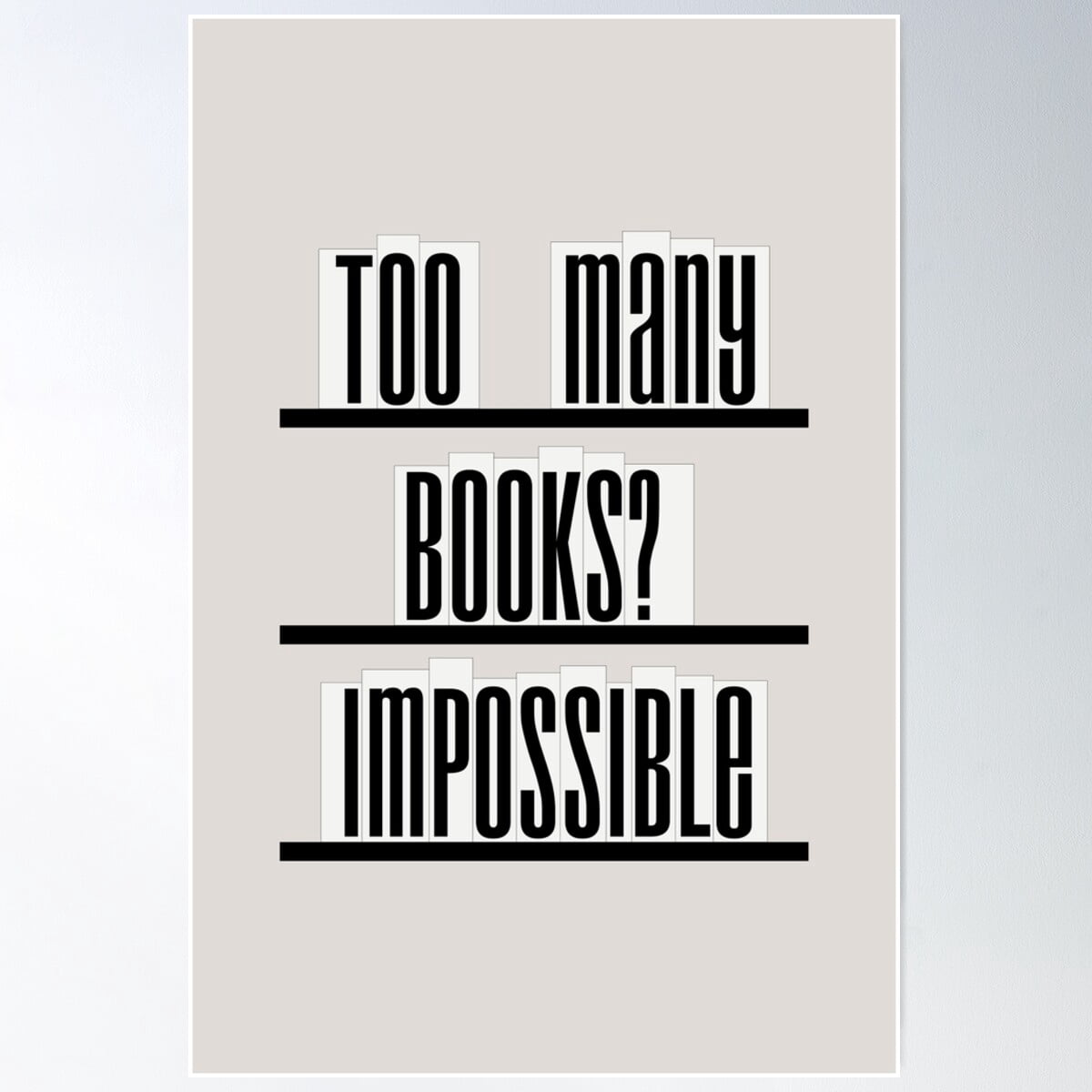 Kna Prints - Too Many Books? Impossible - For Book Lovers Poster Wall ...