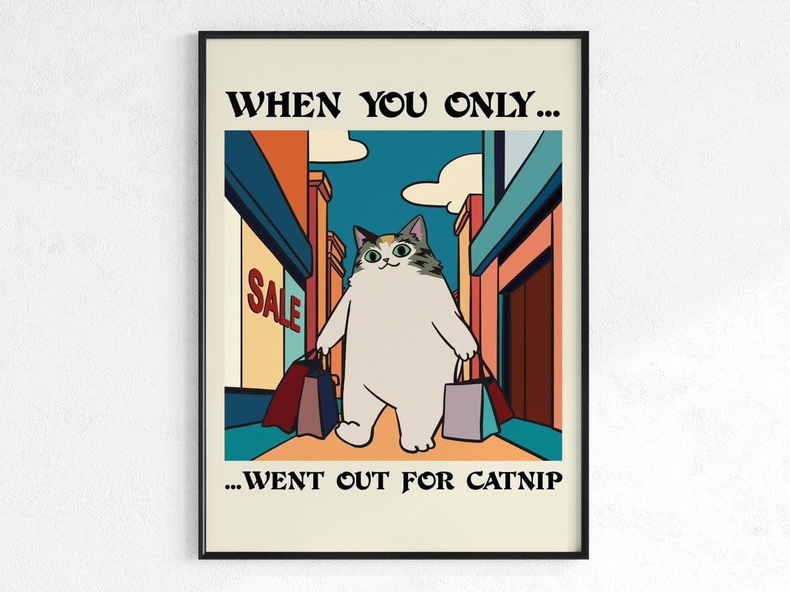 Kna Prints - When You Only Went Out For Catnip Funny Poster, Cat With ...