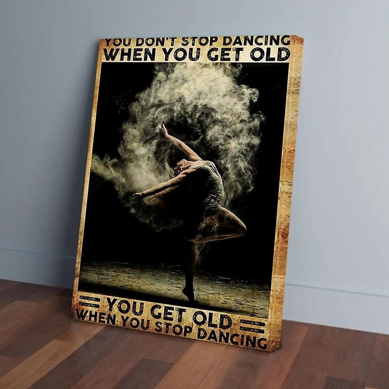 Kna Prints - You Dont Stop Dancing When You Get Old Ballet Poster ...