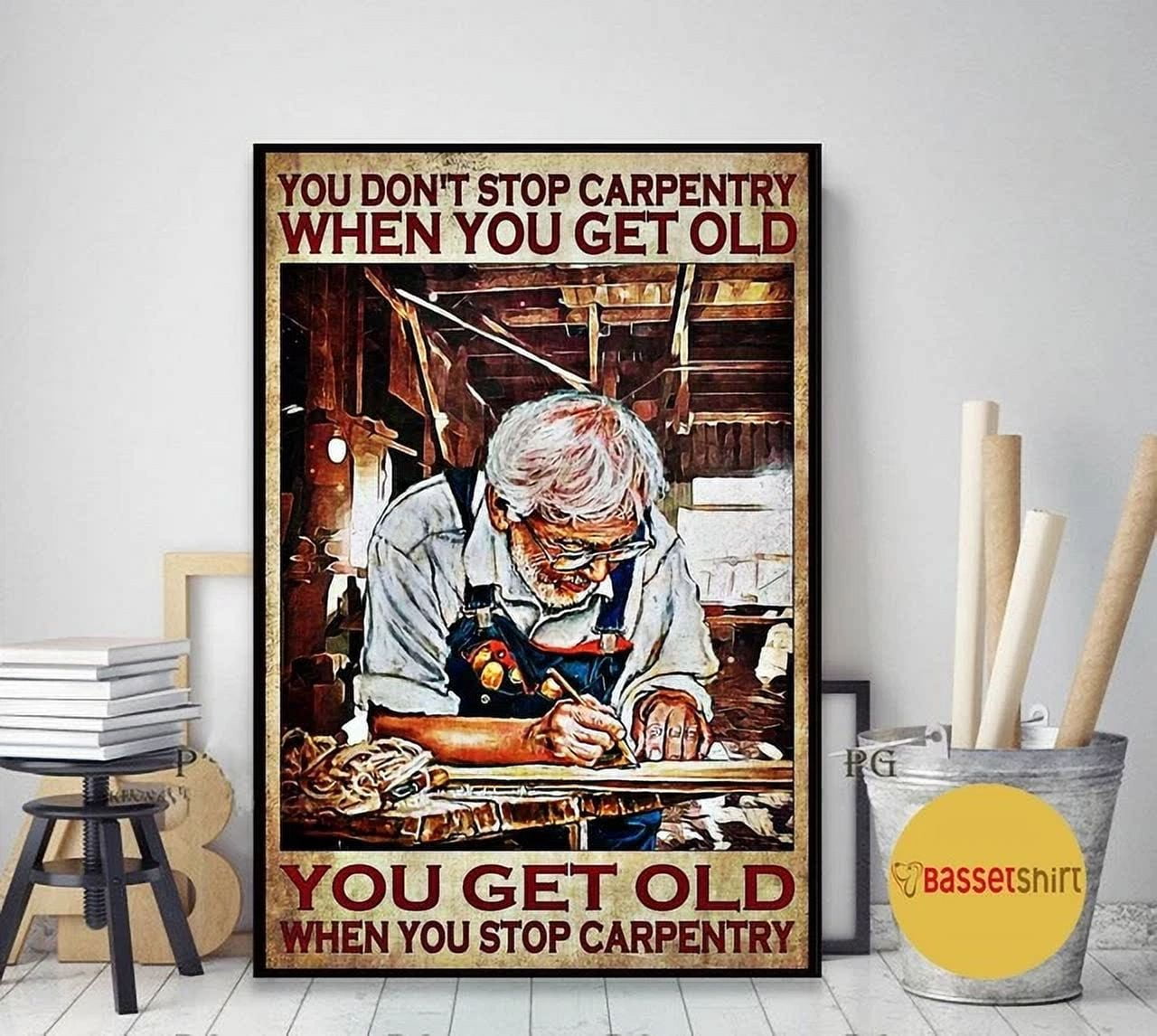 Kna Prints - You Don'T Stop Carpentry When You Get Old Poster Home ...