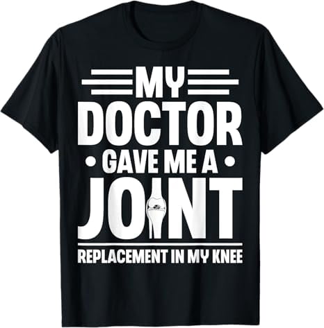 Knee Replacement Gifts My Doctor Gave Me a Joint Replacement T-Shirt ...