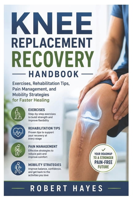 Knee Replacement Recovery Handbook: Exercises, Rehabilitation Tips ...