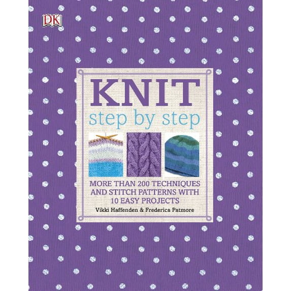 Knit Step by Step: More than 200 Techniques and Stitch Patterns with 10 ...