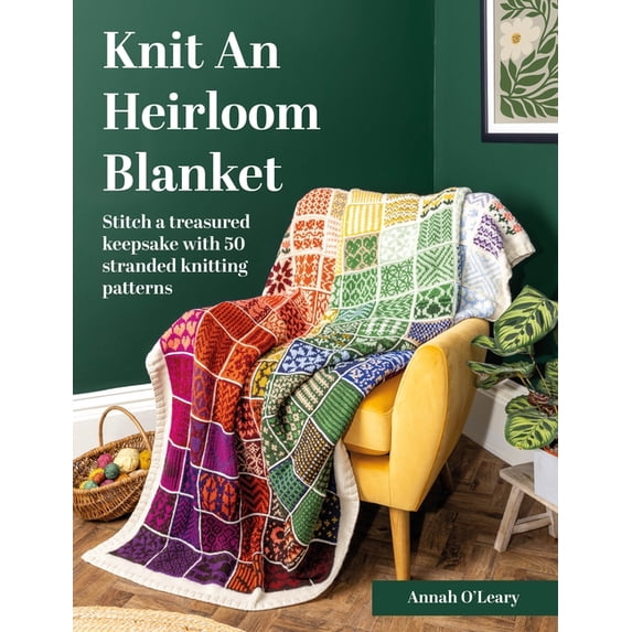 Knit an Heirloom Blanket: Stitch a Treasured Keepsake with 50 Stranded ...