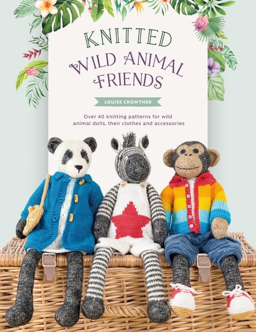Knitted Animal Friends Knitted Wild Animal Friends: Over 40 Knitting ...