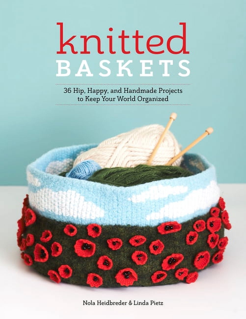 Knitted Baskets: 42 Hip, Happy, and Handmade Projects to Keep Your ...